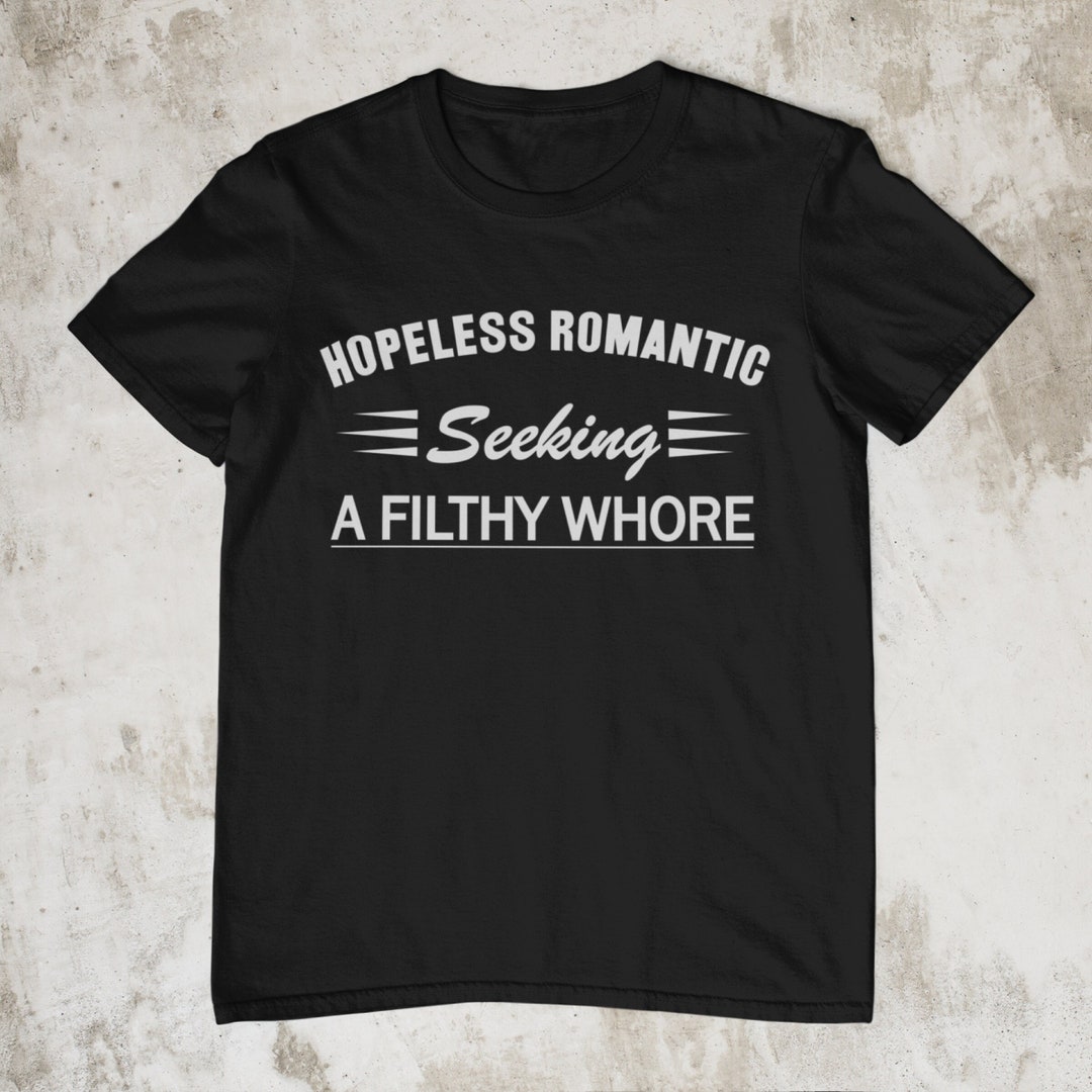 Hopeless Romantic Filthy Whore Inappropriate Shirt Funny Shirt ...