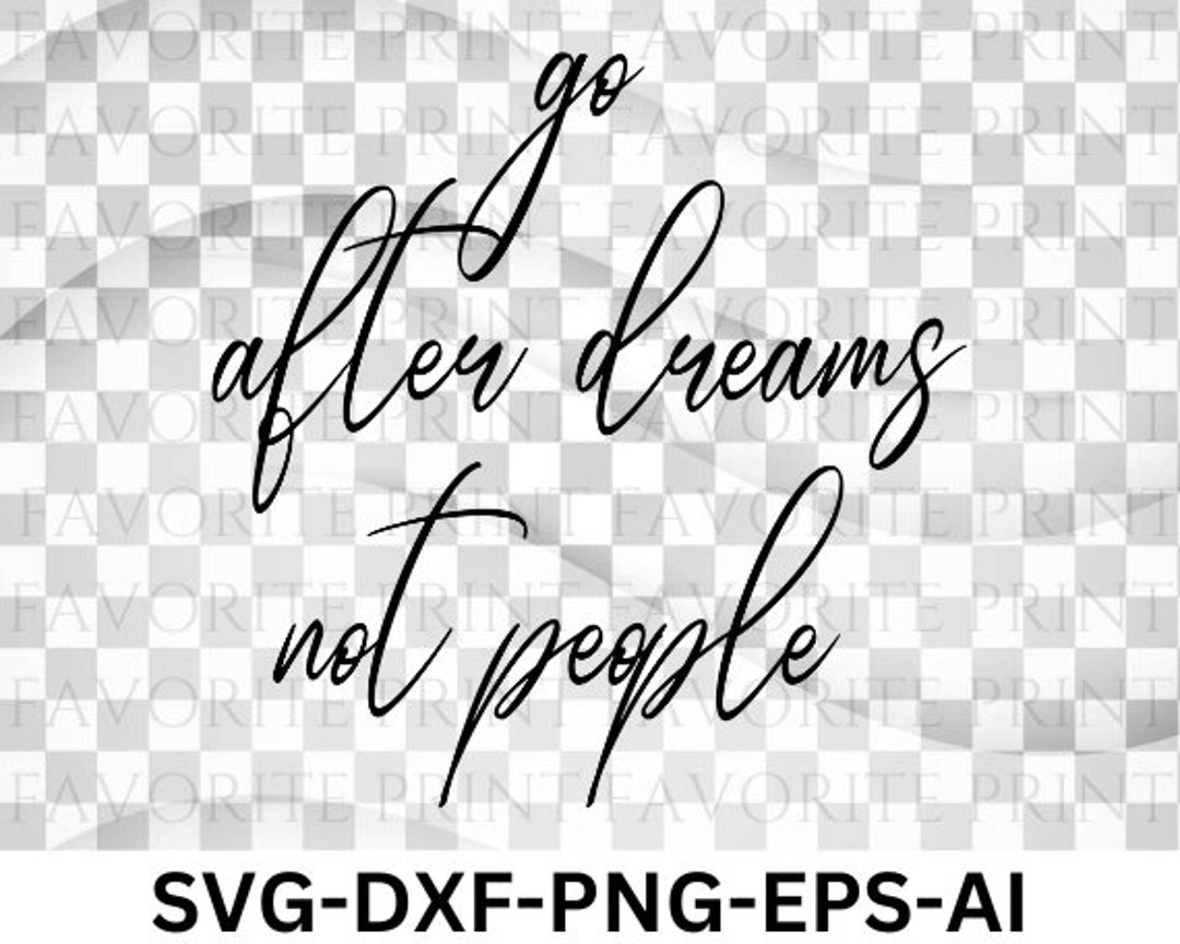 Go After Dreams Not People Svg, Hand Lettered Svg, Svg for Shirts, Life ...