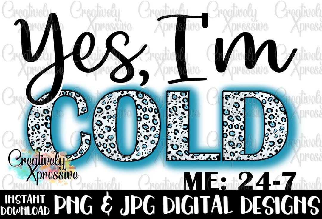 Yes I'm Cold Me 24 7, YES I'm Cold PNG, Funny Winter Freeze Design ...