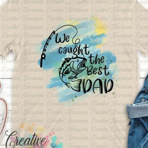 We Caught the Best Dad Png, Fishing Sublimation Designs Downloads ...