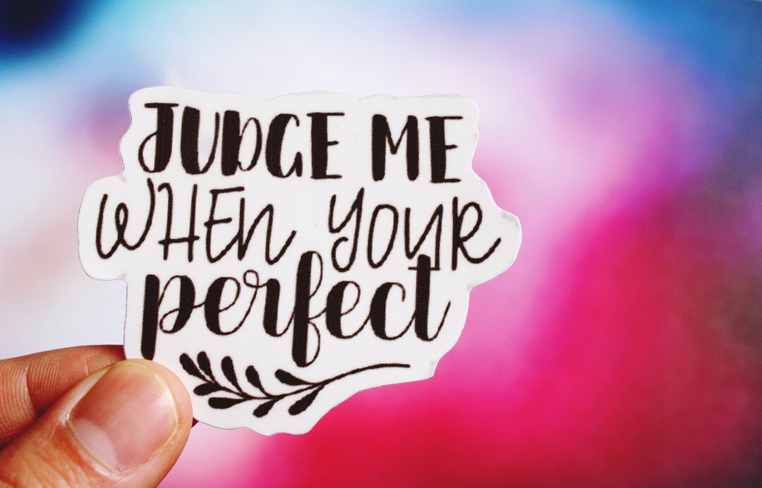 Judge Me When You Are Perfect Decal Judge Me When You Are Perfect ...