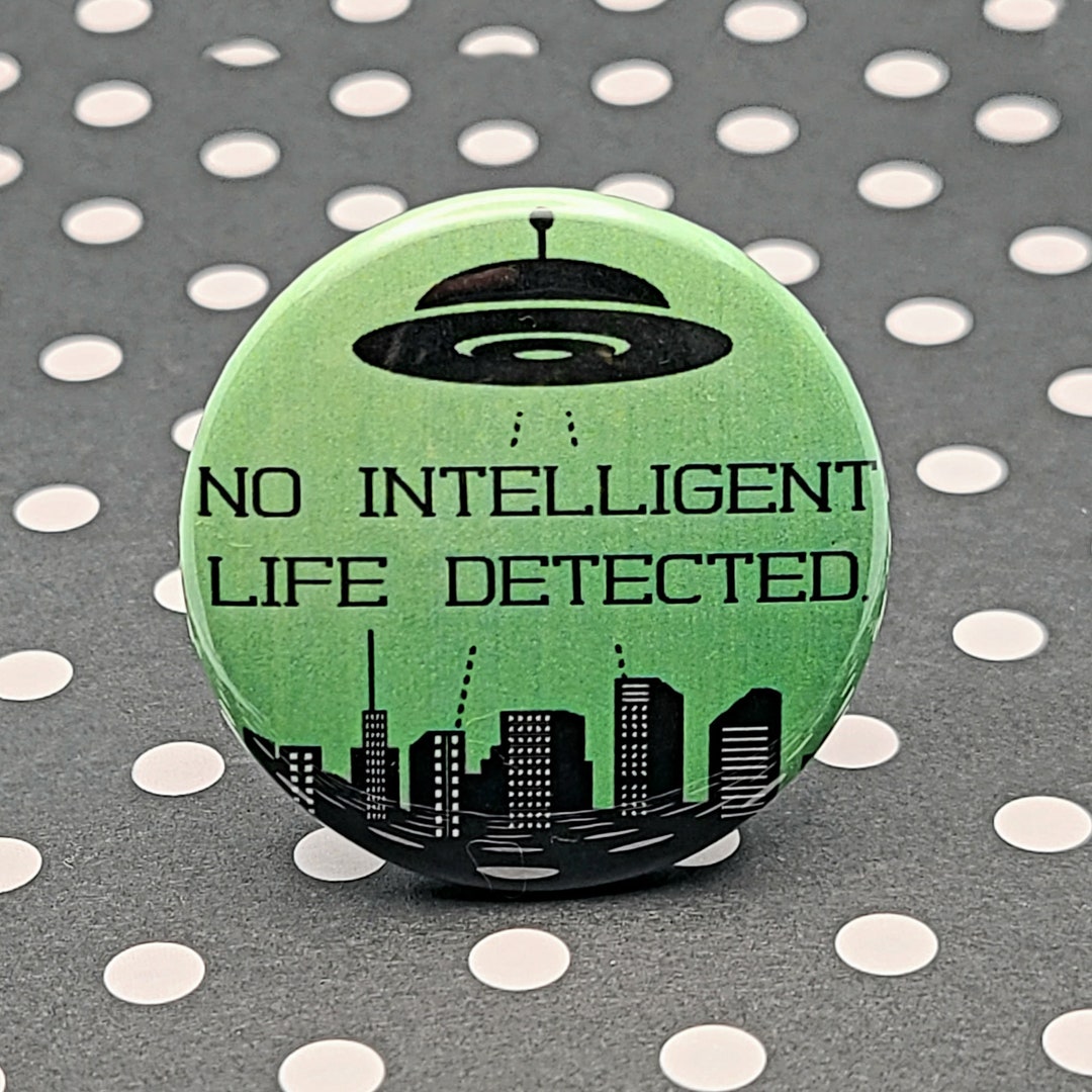 No Intelligent Life Detected 1.5 Pinback Button Badge or Magnet, UFO ...