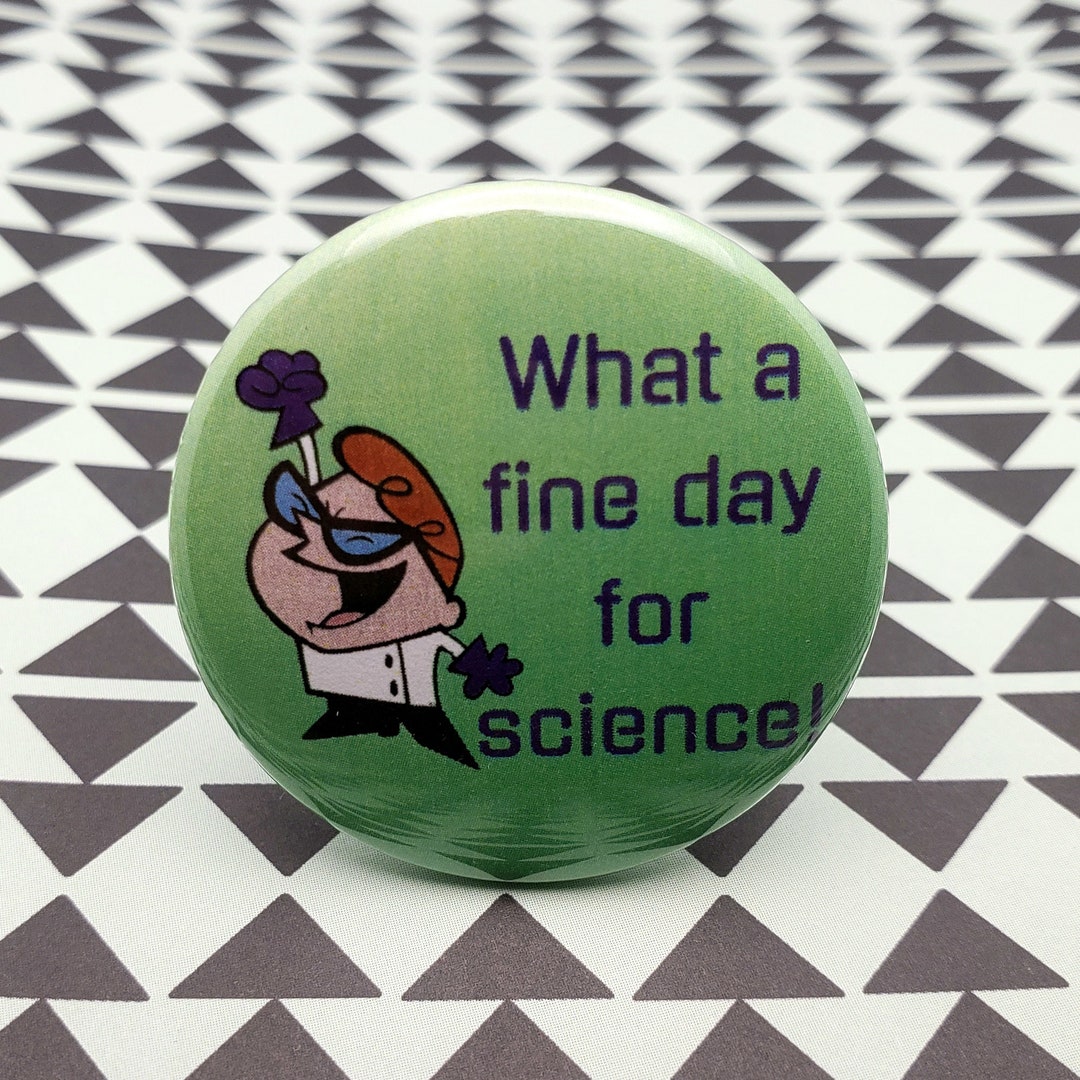 What a Fine Day for Science 1.5" Pinback Button Badge or Magnet, Dexter ...