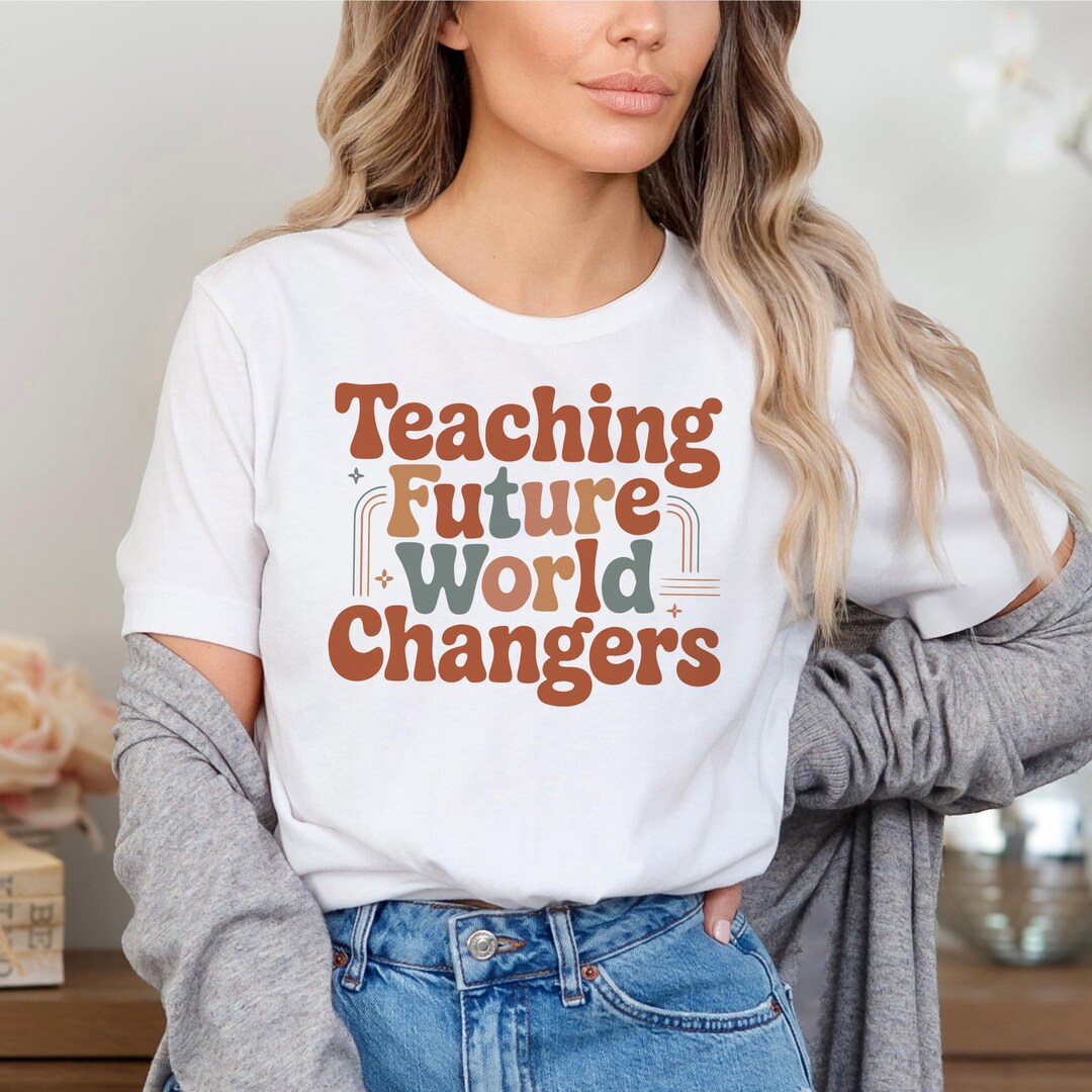 Teaching Future World Changers Teacher Sweatshirt or Tee Shirt: Teach ...