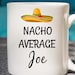 Nacho Average Joe Mug, Funny Joe Gift, Perfect Birthday Gift for Joe ...