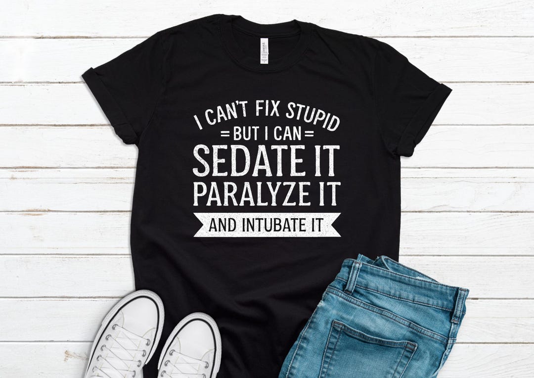 First Responder Tee I Can't Fix Stupid, but I Can Sedate, Paralyze ...