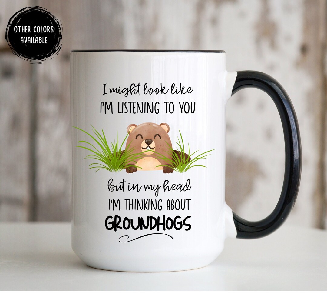 Groundhog Mug, I Might Look Like I'm Listening to You but in My Head I ...