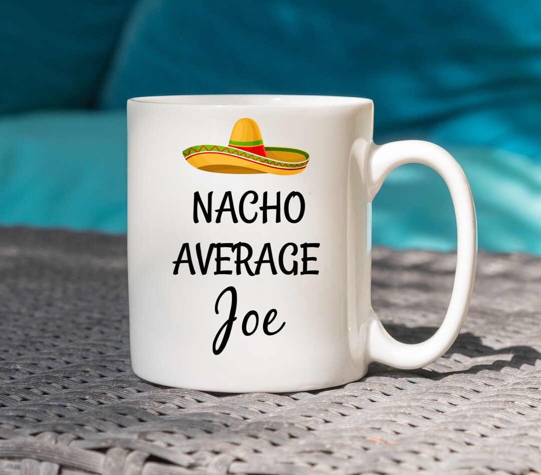 Nacho Average Joe Mug, Funny Joe Gift, Perfect Birthday Gift for Joe ...