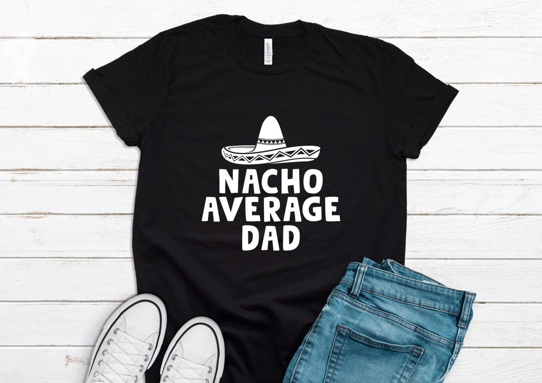 Nacho Average Dad Shirt, Fathers Day Gift, Fathers Day Shirt, Funny Dad ...