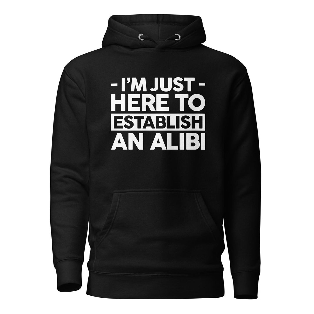 Im Just Here to Establish an Alibi Sweatshirt, Funny Men's Sweatshirt ...