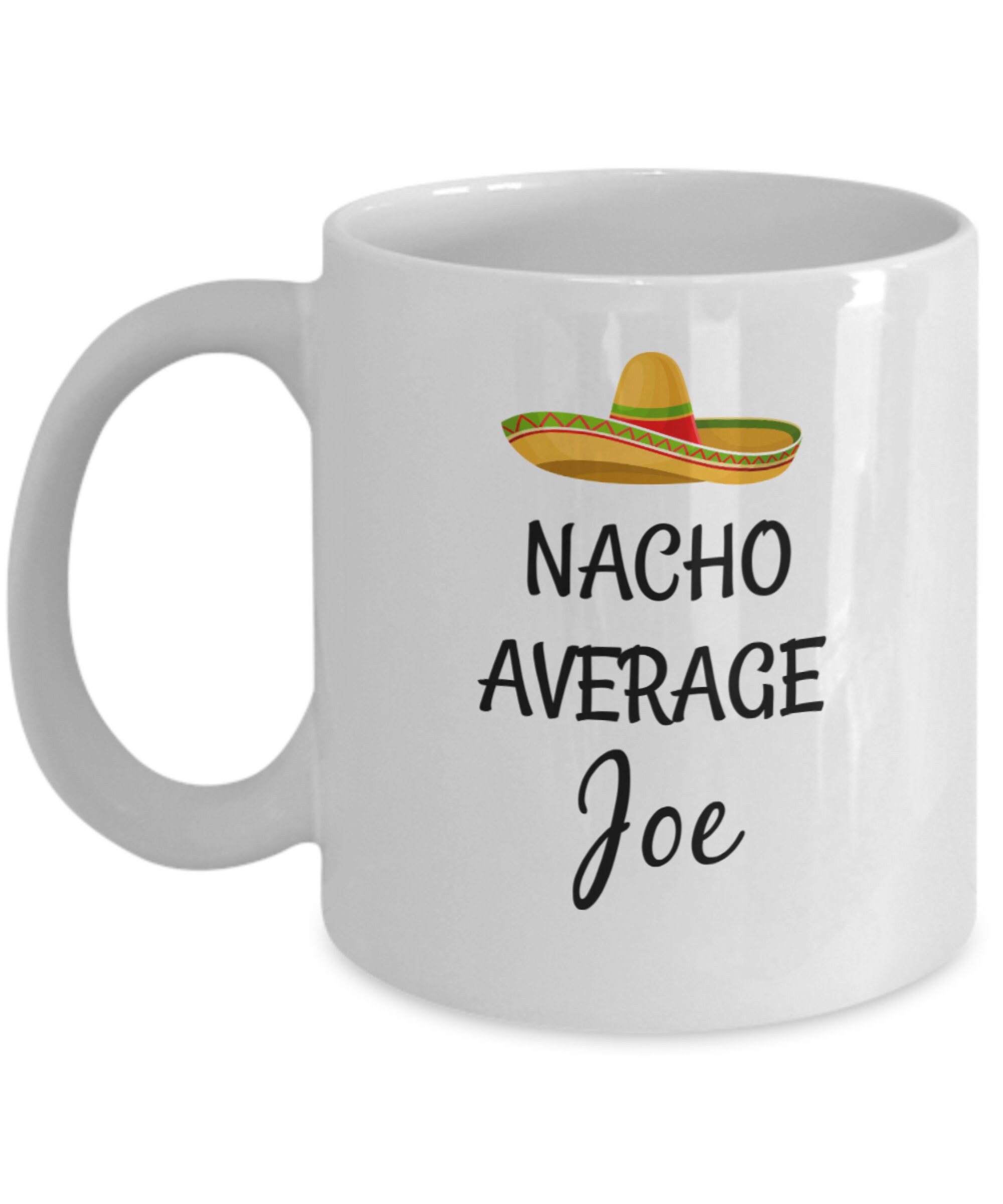 Nacho Average Joe Mug, Funny Joe Gift, Perfect Birthday Gift for Joe ...