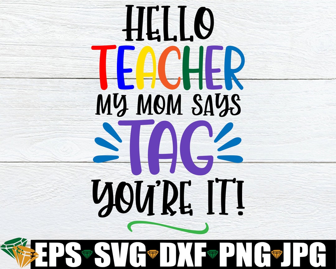 Hello Teacher My Mom Says Tag You're It, Tag, You're It, First Day of ...