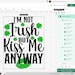 I'm Not Irish but Kiss Me Anyway, St. Patrick's Day SVG, St. Patricks ...
