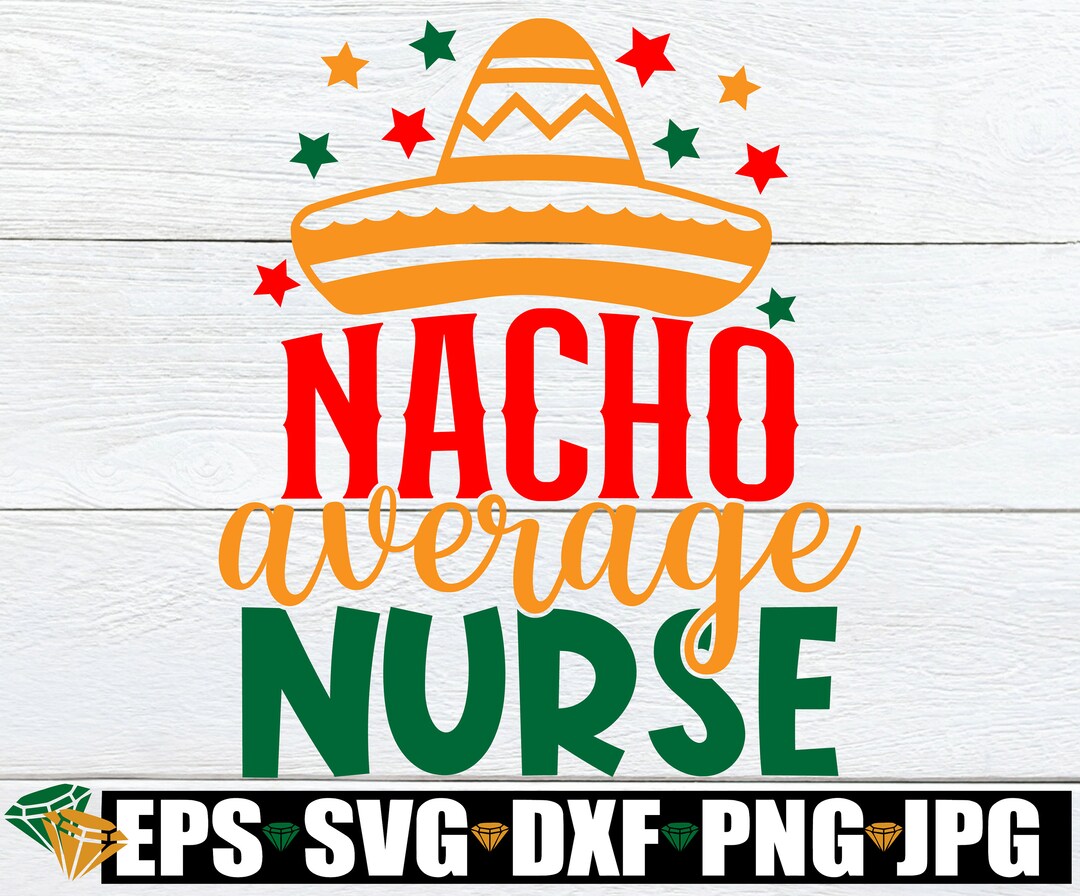 Nacho Average Nurse. Cinco De Mayo Svg. Cinco De Mayo Nurse Svg. Nurse ...