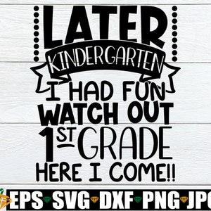 Later Kindergarten I Had Fun Watch Out 1st Grade Here I Come - Etsy