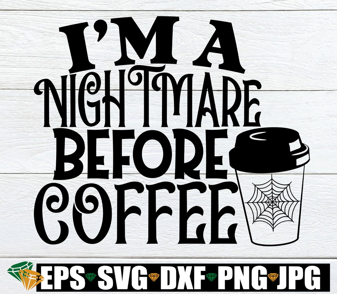 I'm A Nightmare Before Coffee. Nightmare Before Coffee Svg.nightmare ...