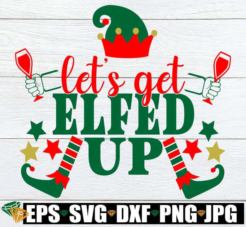 Let's Get Elfed Up, Funny Christmas Svg Png, Funny Christmas Shirt Iron ...