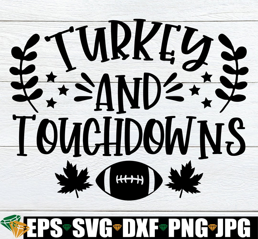 Turkey and Touchdowns, Thanksgiving, Thanksgiving Svg, Thanksgiving Day ...