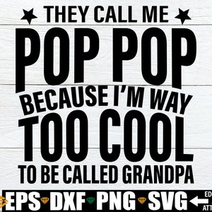 They Call Me Pop Pop Because I'm Way Too Cool to Be Called Grandpa, Pop ...