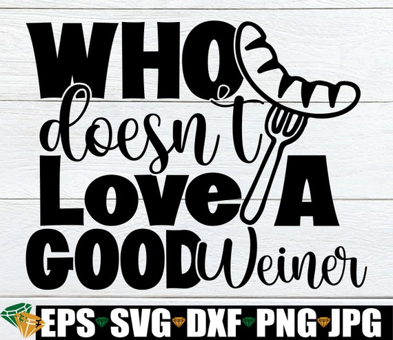 Who Doesn't Love A Good Weiner Father's Day SVG 4th - Etsy
