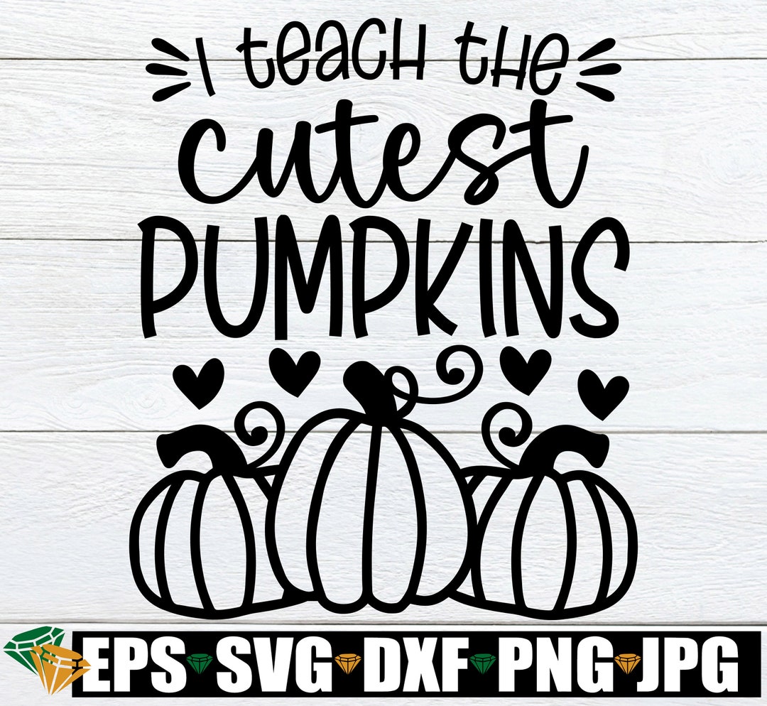 I Teach the Cutest Pumpkins, Halloween Teacher Svg, Thanksgiving ...