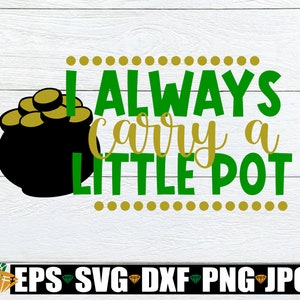 I Always Carry a Little Pot. Funny St. Patrick's Day, St. Patrick's Day ...
