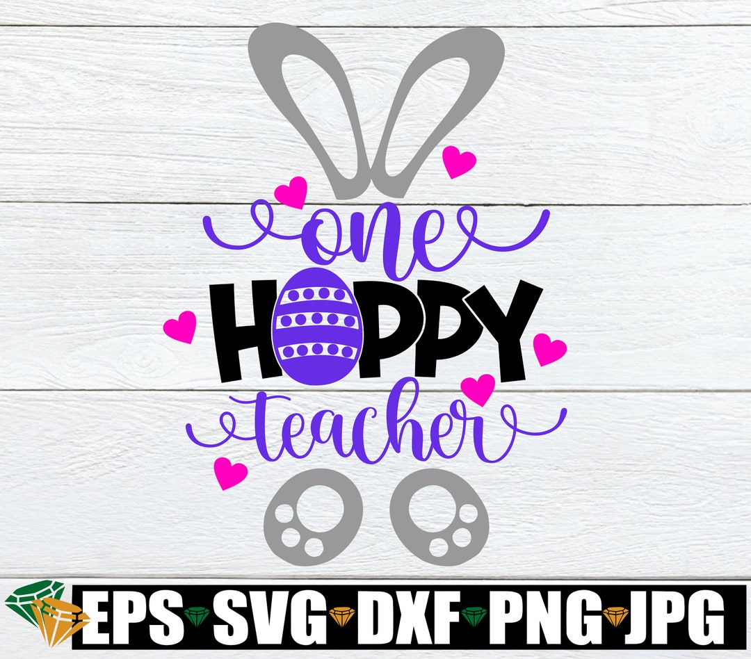 One Hoppy Teacher, Easter Teacher Svg, Teacher Svg, Cute Easter Teacher ...