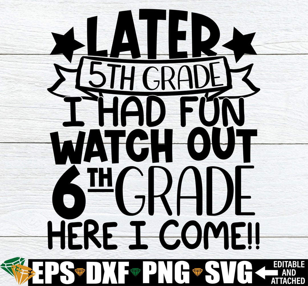 Later 5th Grade I Had Fun Watch Out 6th Grade Here I Come, End of 5th ...