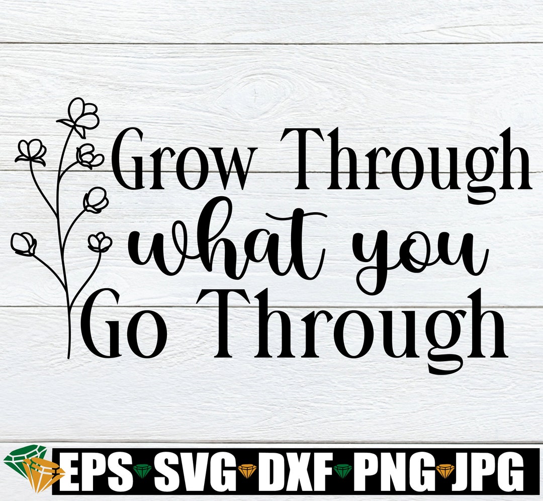 Grow Through What You Go Through, Inspirational, Cute Women's Shirt SVG ...