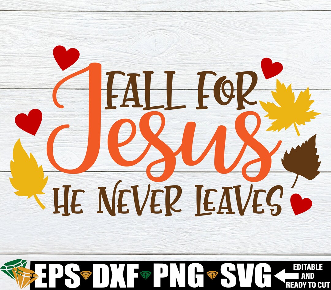 Fall for Jesus He Never Leaves, Thanksgiving SVG, Cute Fall SVG, Fall ...