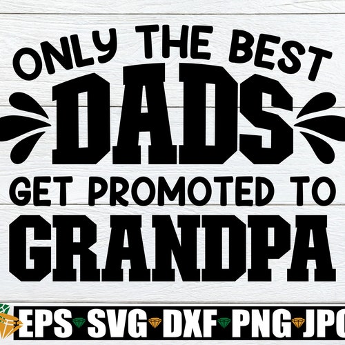 The Best Dad Gets Promoted To Grandpa Svg Cut File Great T Etsy