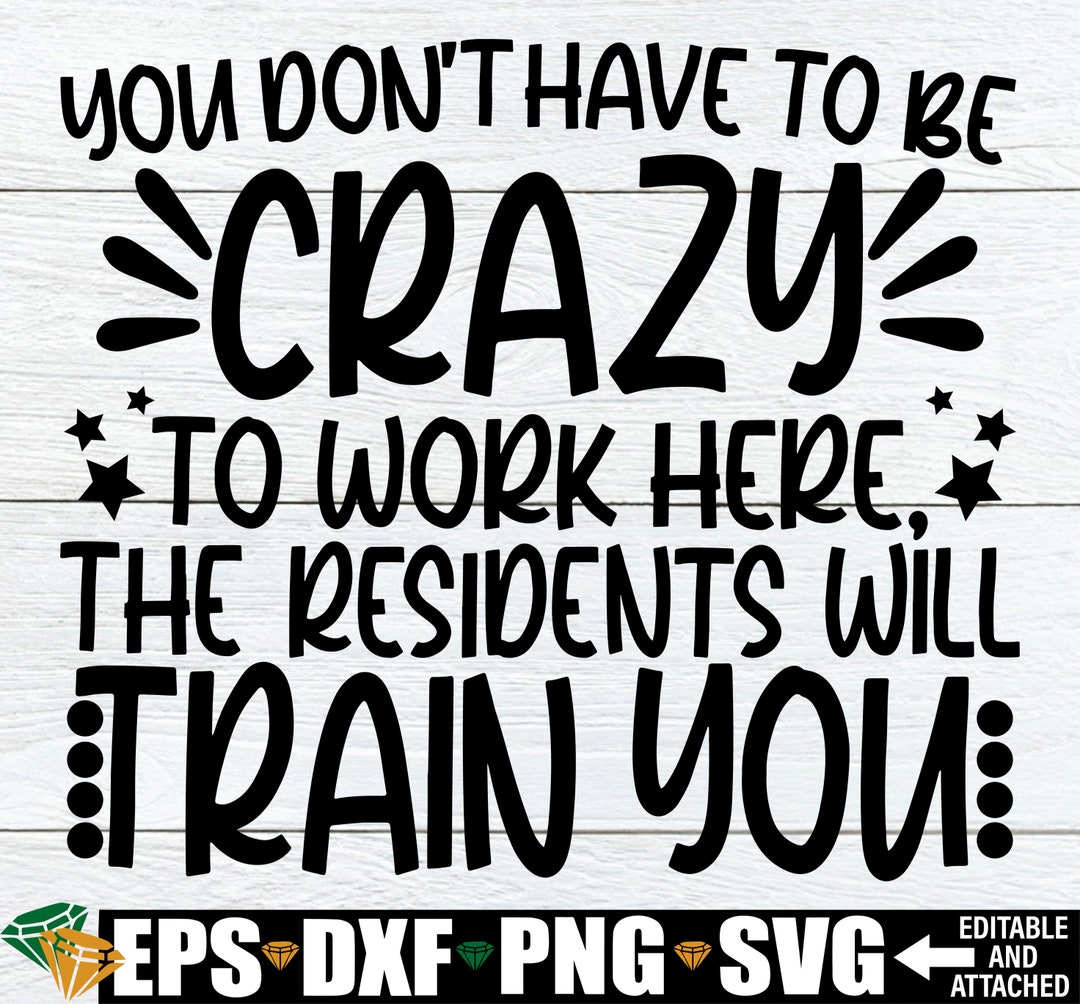 You Don't Have to Be Crazy to Work Here the Residents Will Train You ...