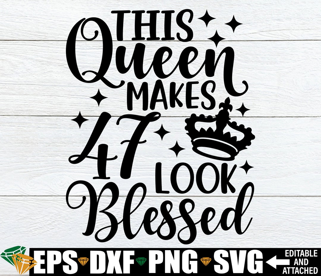 This Queen Makes 47 Look Blessed Svg, Women's 47th Birthday Shirt Svg ...