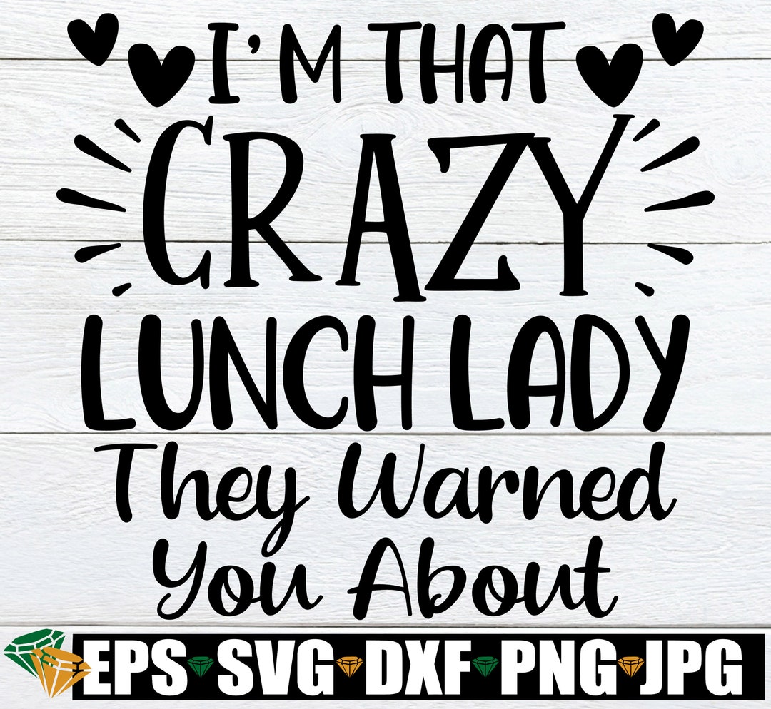 Im That Crazy Lunch Lady They Warned You About Funny Lunch Lady Svg