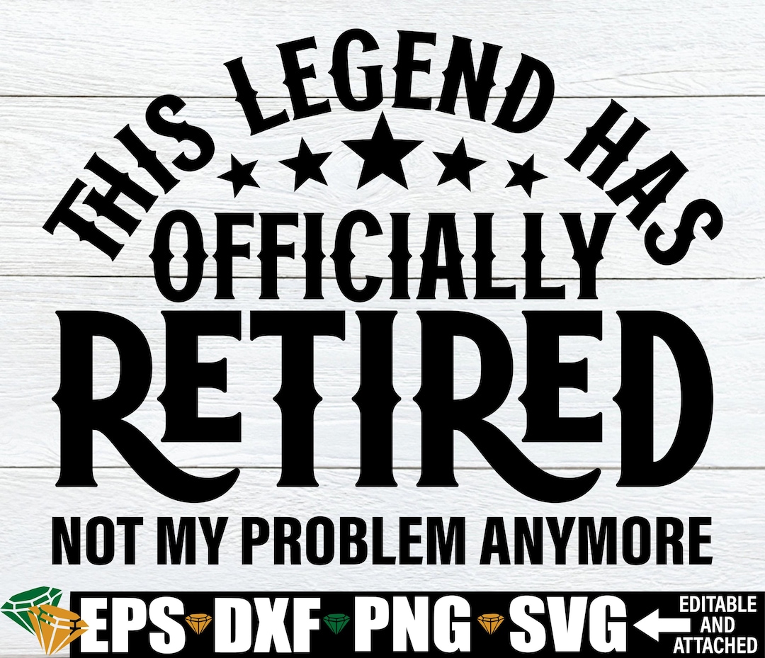 This Legend Has Officially Retired Not My Problem Anymore Svg ...