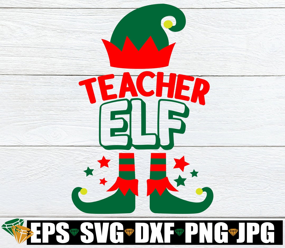 Teacher Elf. Christmas Teacher Svg. Christmas Teacher Shirt Svg ...