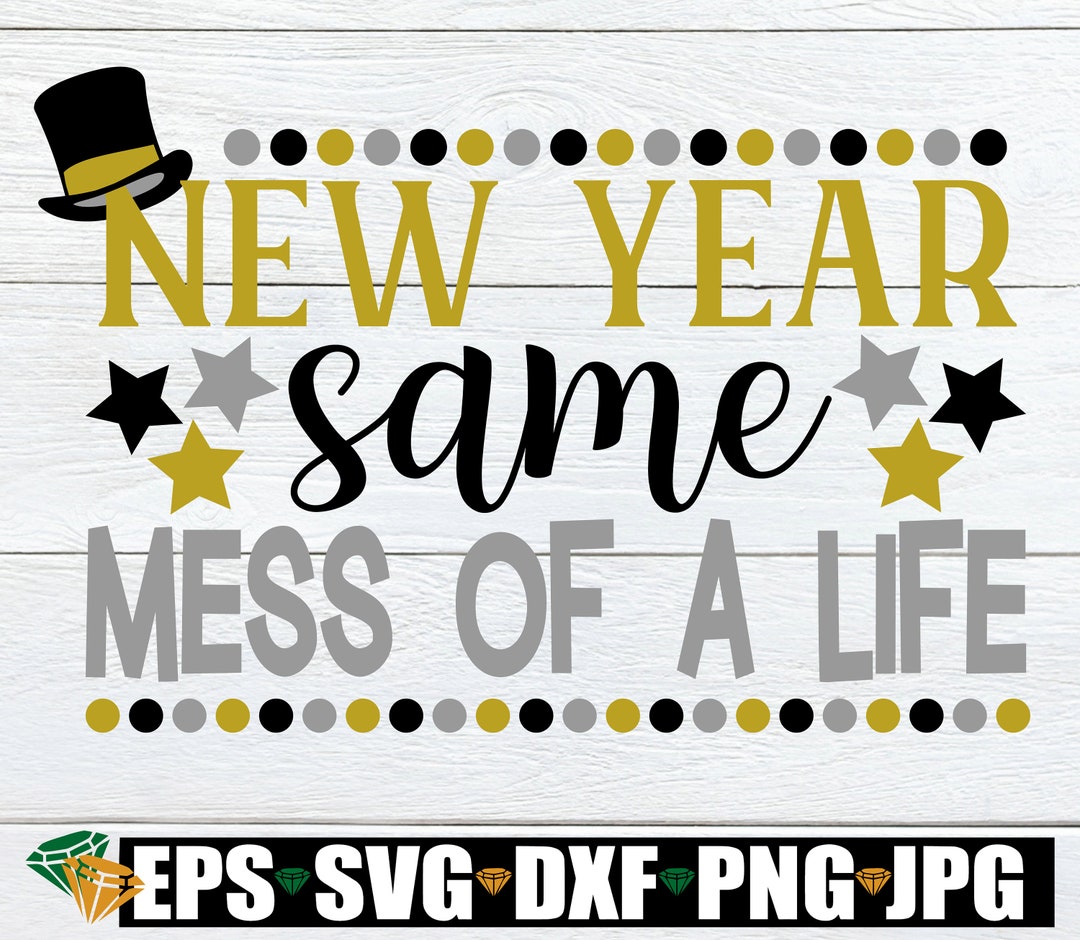 New Year Same Mess of a Life. New Year Svg. New Years Svg. New Year ...