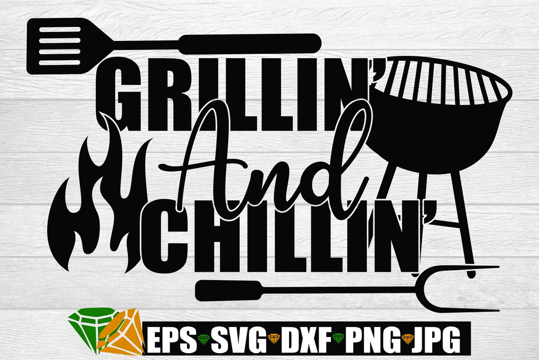 Grillin' and Chillin'. Grill Svg. Grilling Gift Cut File. Cut File for ...