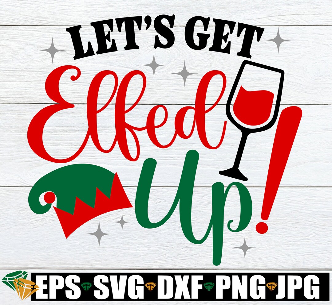 Let's Get Elfed Up. Funny Christmas Party Invitation PNG Svg. Funny ...