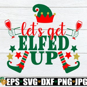 Let's Get Elfed Up. Funny Christmas Svg. Drunk Elf Svg. - Etsy