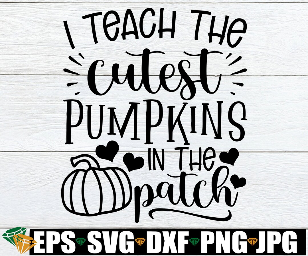 I Teach the Cutest Pumpkins in the Patch, Fall Teacher SVG, I Teach the ...