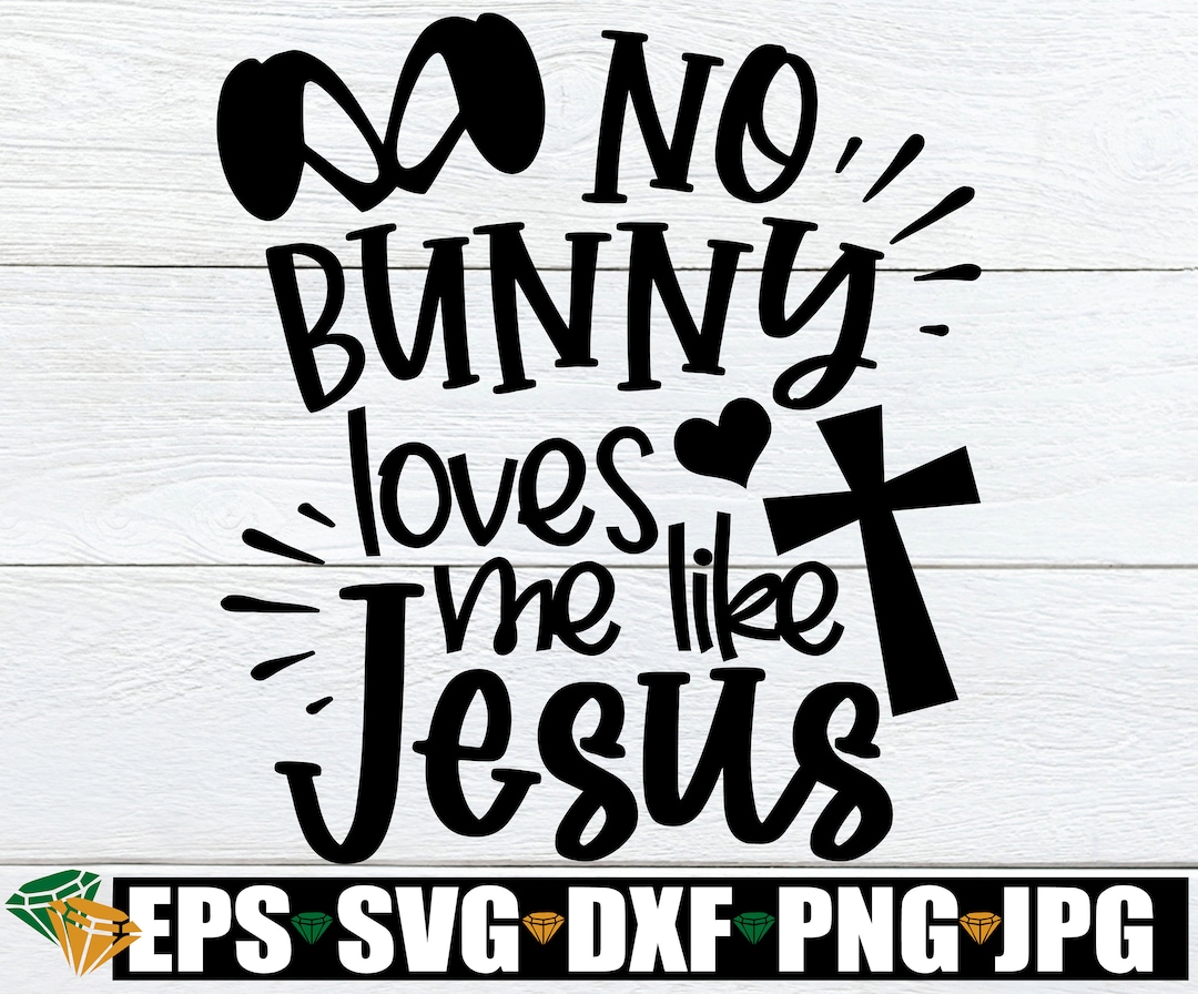No Bunny Loves Me Like Jesus, Kids Easter Svg, Kids Christian Easter ...