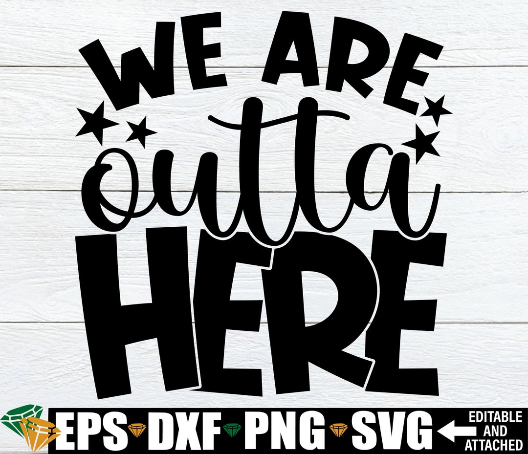 We Are Outta Here Svg, Elementary School Graduation Svg, End of the ...