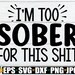 I'm Too Sober for This Shit, Funny Saying, Sarcastic Saying, Adult ...