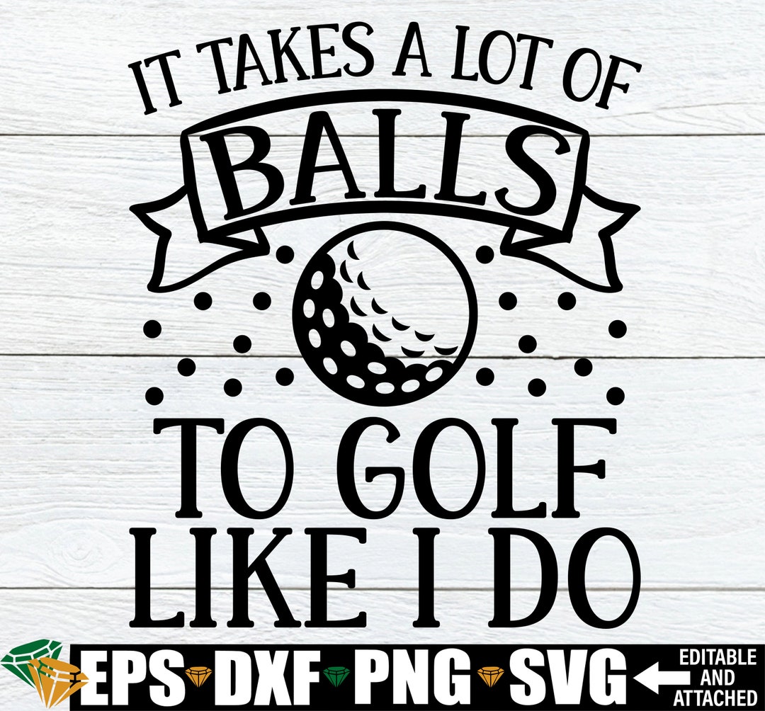 It Takes A Lot of Balls to Golf Like I Do, Funny Retirement Svg, Funny ...
