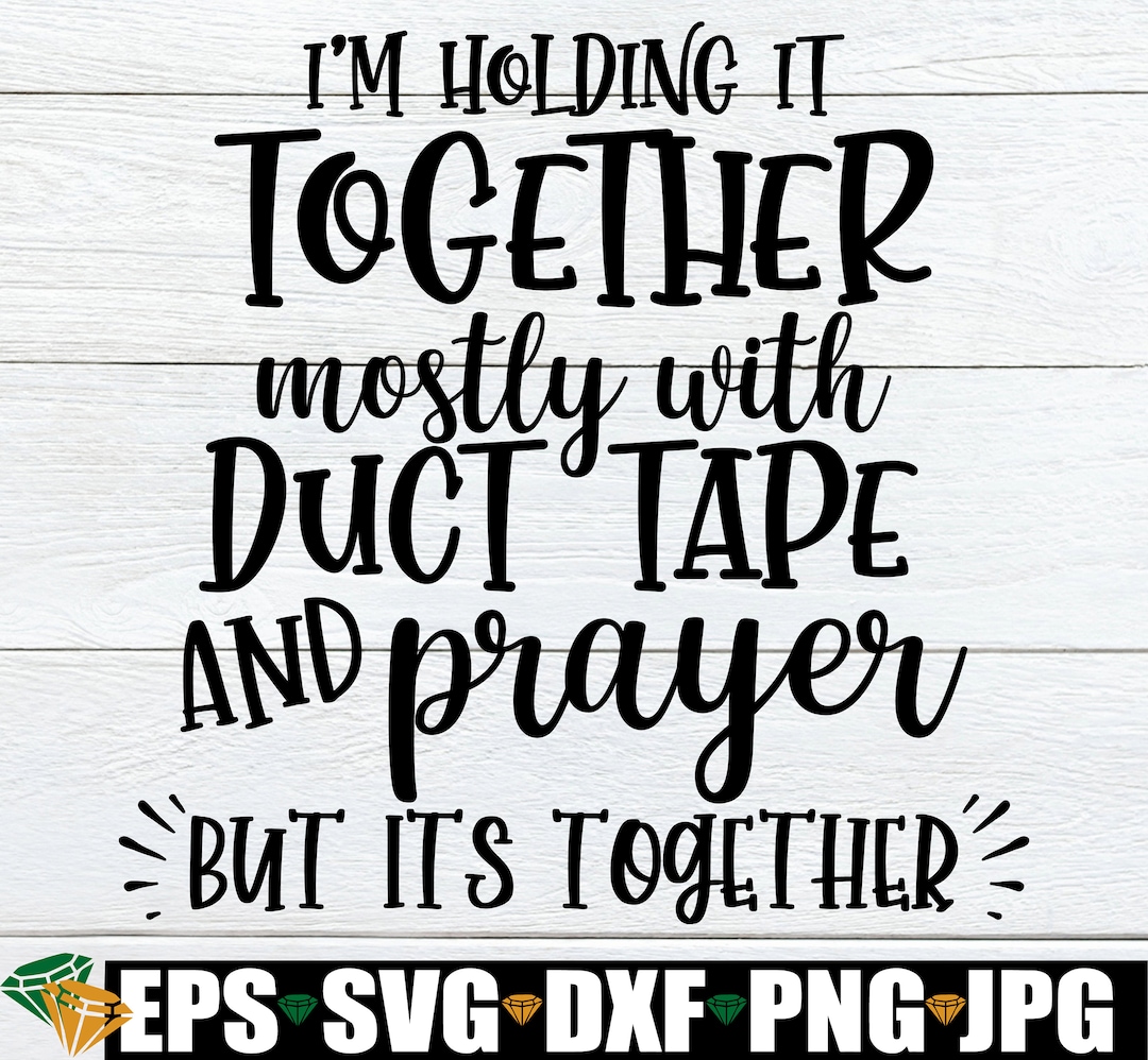 I'm Holding It Together Mostly With Duct Tape and Prayer but Its ...
