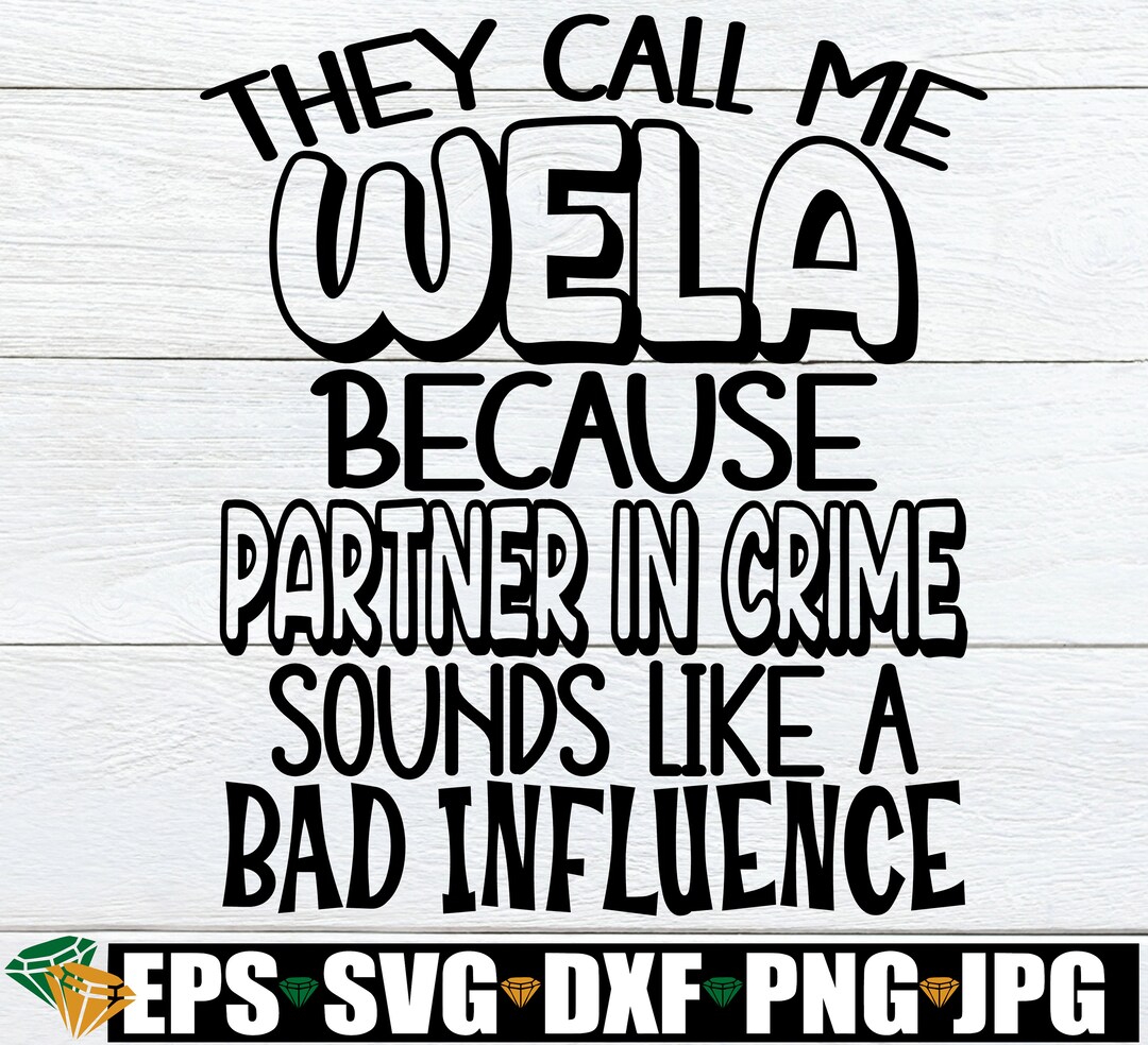 They Call Me Wela Because Wela Sounds Like A Bad Influence, Funny Gift ...