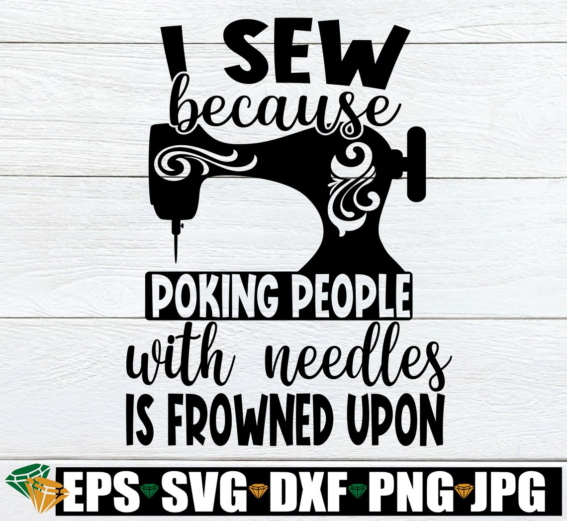 I Sew Because Poking People With Needles is Frowned Upon. - Etsy