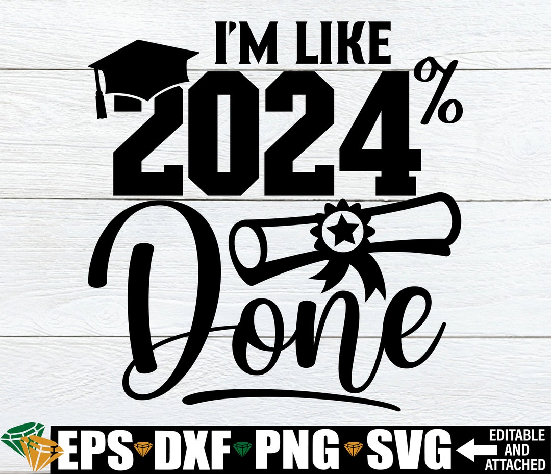 I'm Like 2024 % Done, Graduation Svg, Funny Graduation Svg, 2024 ...