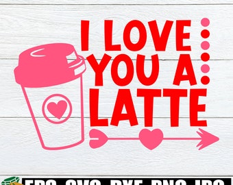 I Love You a Latte SVG / Valentine's Day Quote / Cut File - Etsy